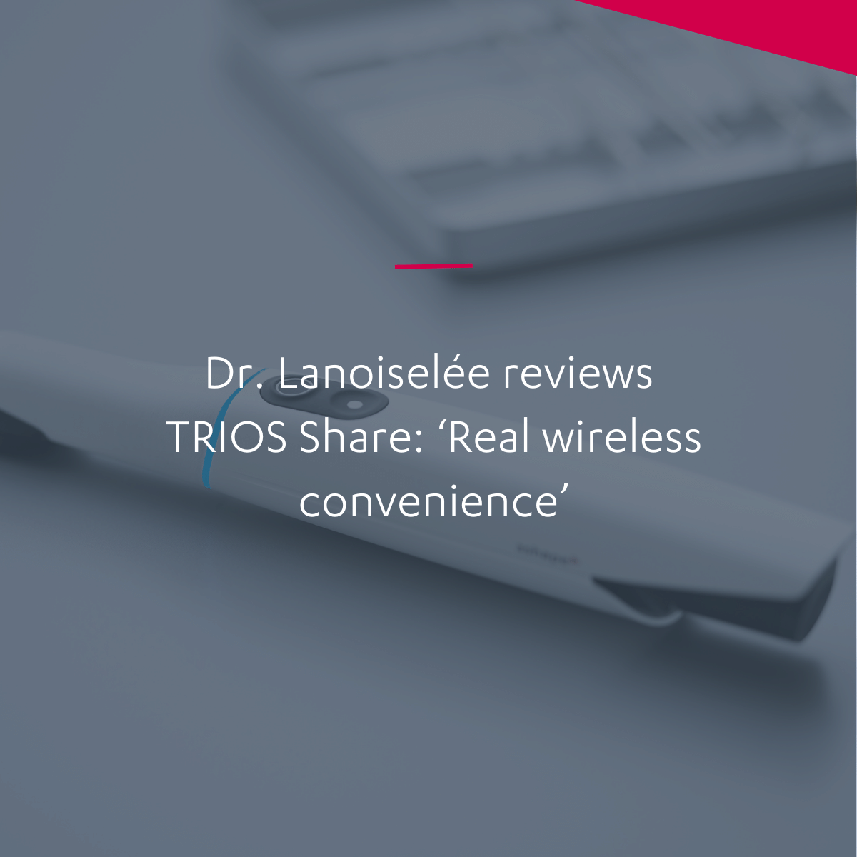 TRIOS Share review by Dr. Lanoiselée – 3Shape Blog